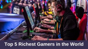 Top 5 Richest Gamers in the World - Bolt Esports